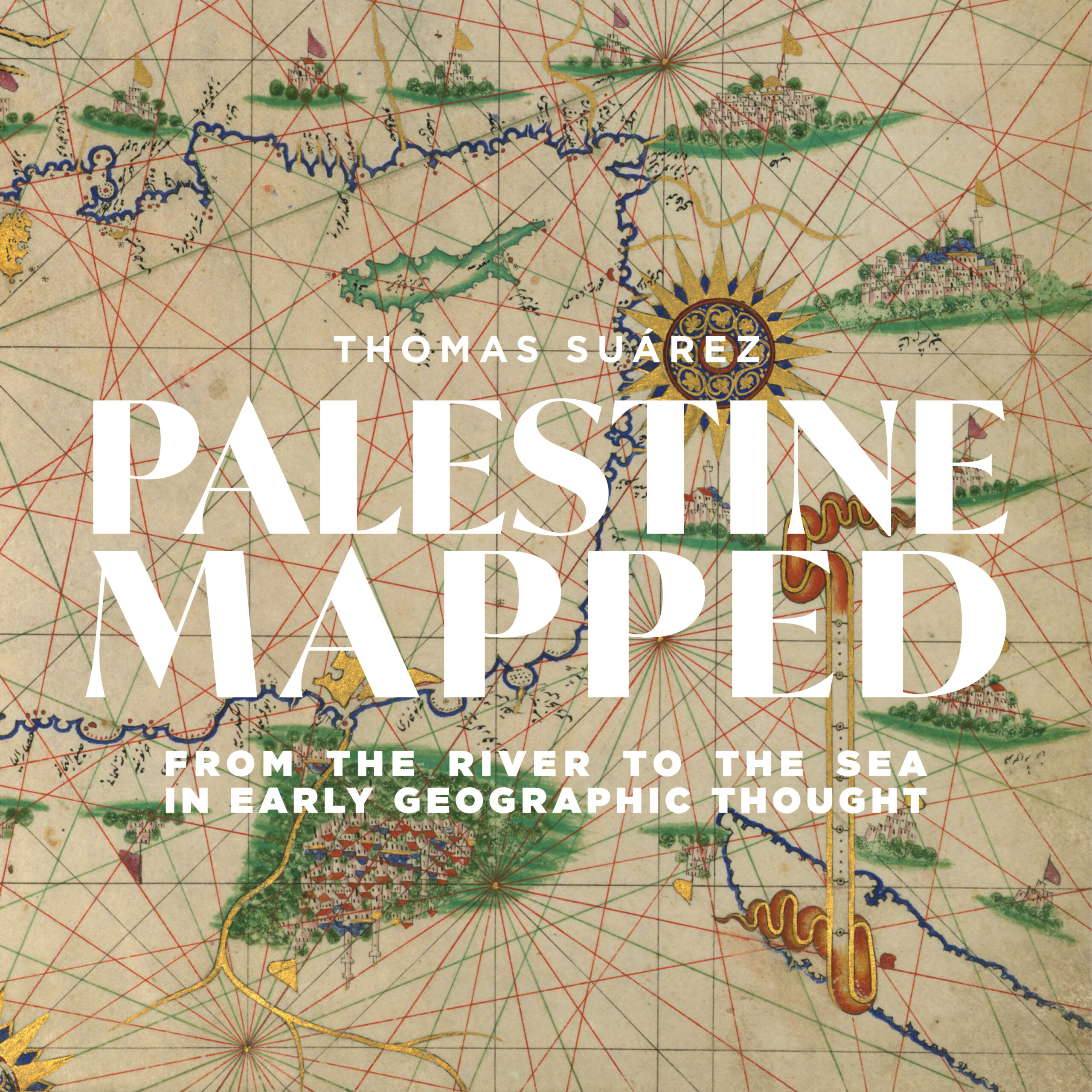 Palestine Mapped: From the River to the Sea in Early Cartographic ...